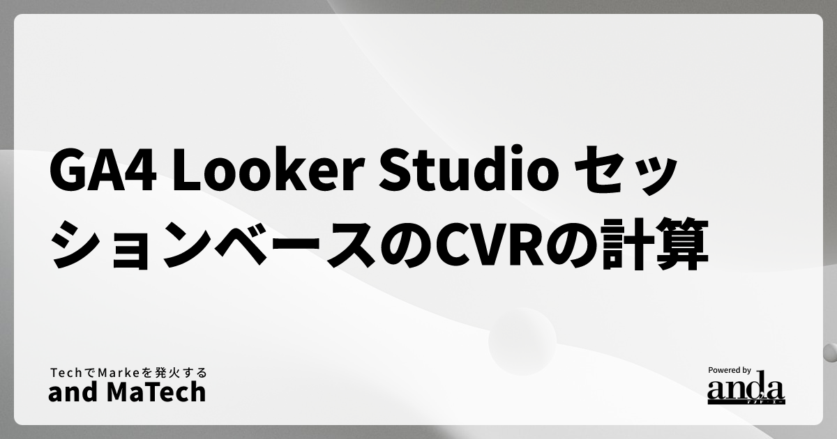 GA4 Looker Studio セッションベースのCVRの計算 | and,a株式会社